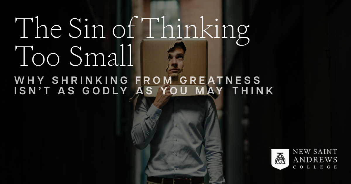 The Sin of Thinking Too Small | New Saint Andrews College | Classical ...